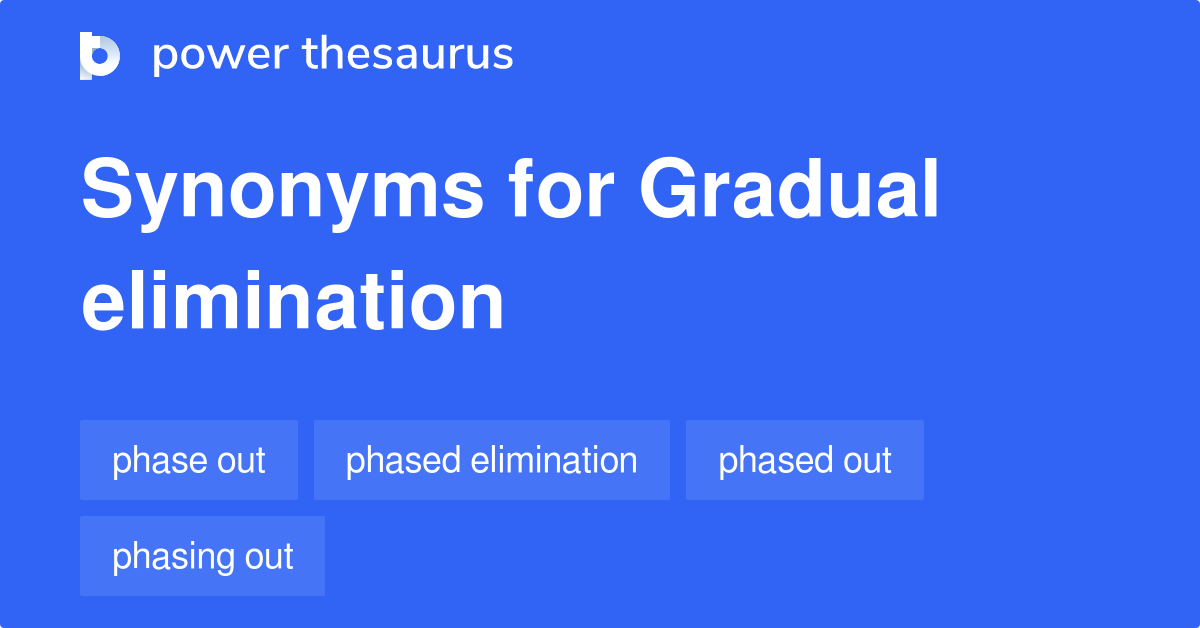 Gradual Elimination synonyms - 91 Words and Phrases for Gradual Elimination