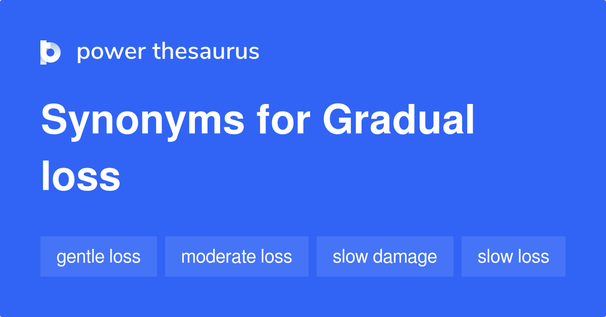 GRADUAL LOSS Synonyms: 16 Similar Phrases