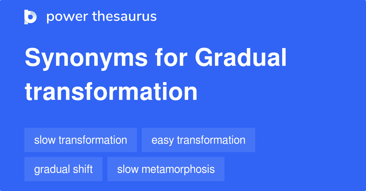 Gradual Transformation synonyms - 189 Words and Phrases for Gradual ...