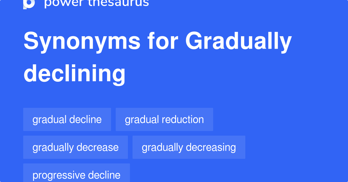 GRADUALLY DECLINING Synonyms: 61 Similar Phrases