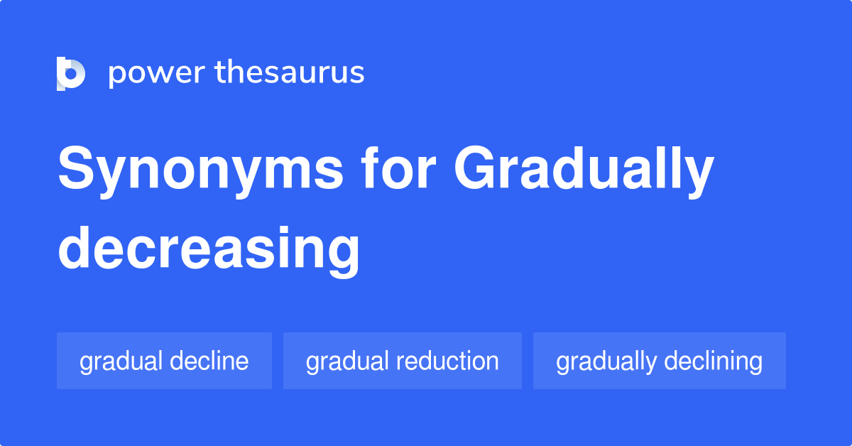 GRADUALLY DECREASING Synonyms: 89 Similar Words & Phrases