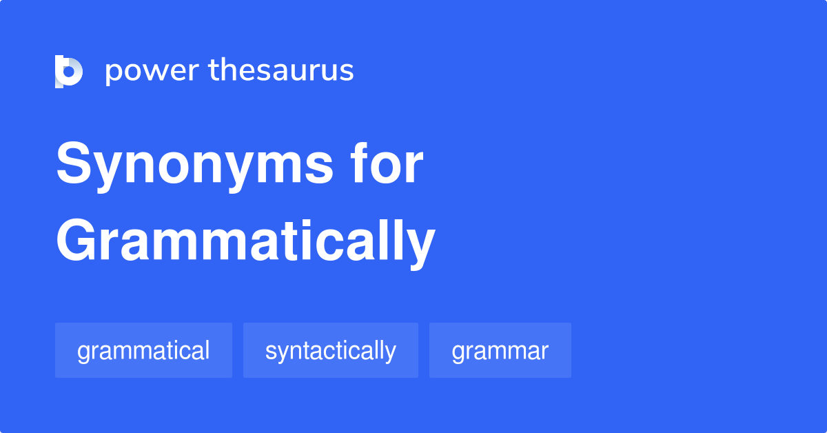 GRAMMATICALLY Synonyms: 72 Similar Words & Phrases