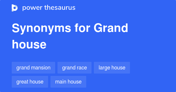 GRAND HOUSE Synonyms: 122 Similar Words & Phrases
