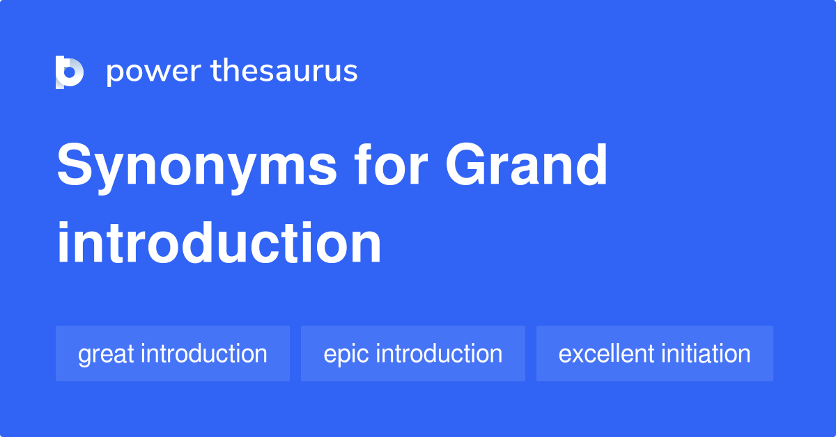 Grand Introduction synonyms - 89 Words and Phrases for Grand Introduction