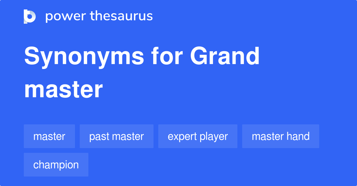 GRAND MASTER Synonyms: 81 Similar Words & Phrases