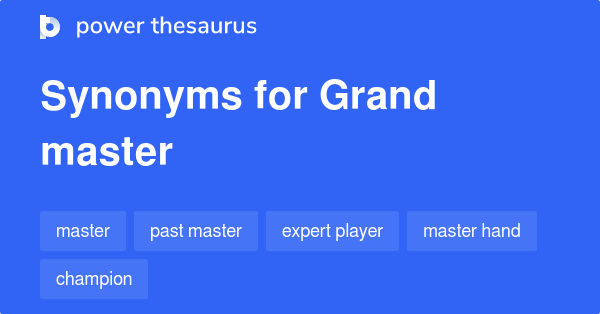 GRAND MASTER Synonyms: 81 Similar Words & Phrases