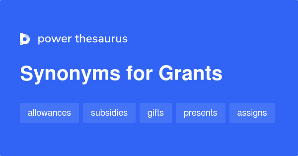 GRANTS Synonyms: 1 021 Similar Words & Phrases