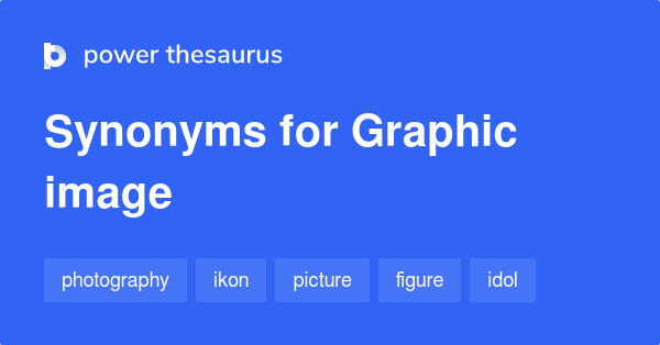 GRAPHIC IMAGE Synonyms: 69 Similar Words & Phrases