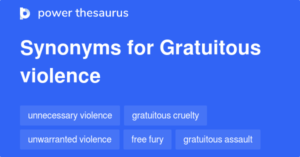 GRATUITOUS VIOLENCE Synonyms: 23 Similar Phrases