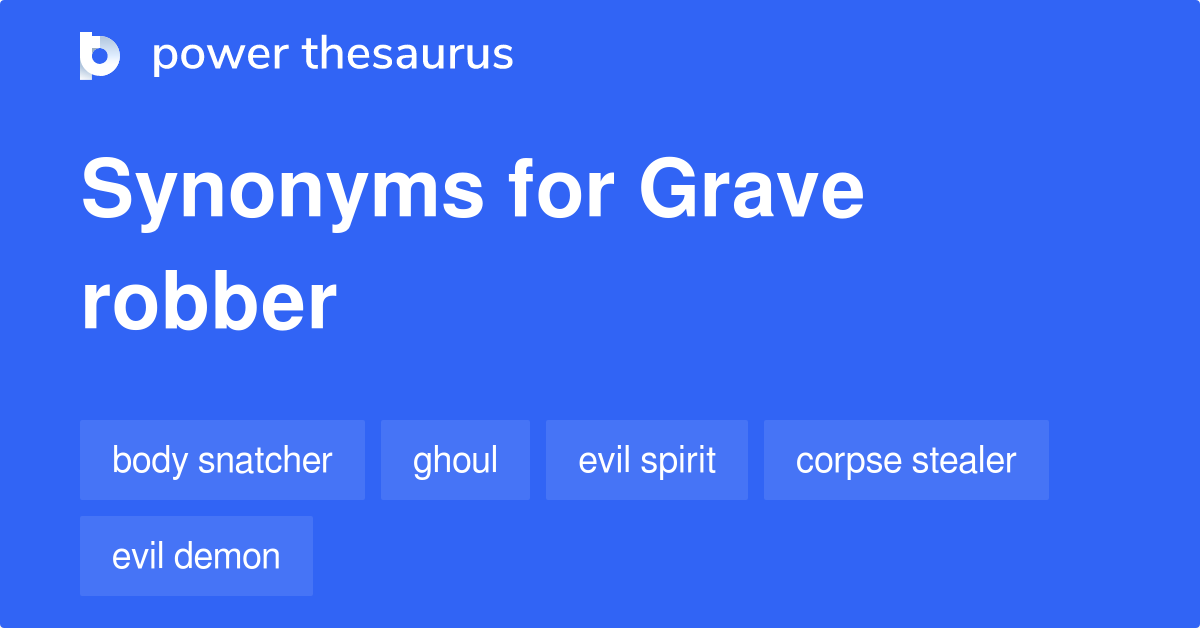 GRAVE ROBBER Synonyms: 141 Similar Words & Phrases