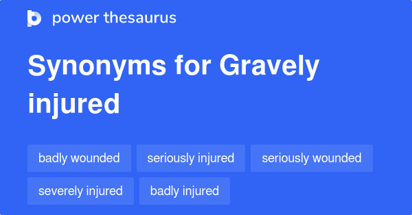 GRAVELY INJURED Synonyms: 121 Similar Words & Phrases