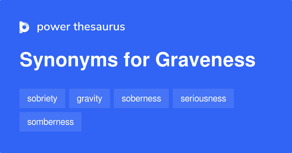 GRAVENESS Synonyms: 176 Similar Words & Phrases