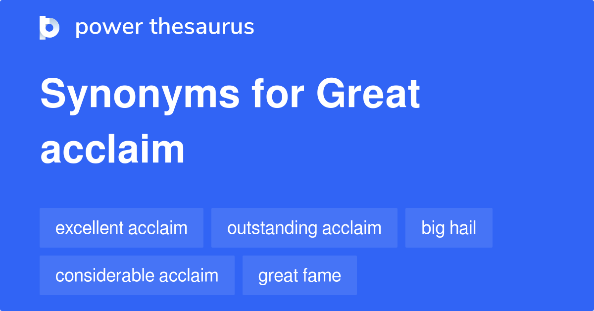 GREAT ACCLAIM Synonyms: 90 Similar Phrases