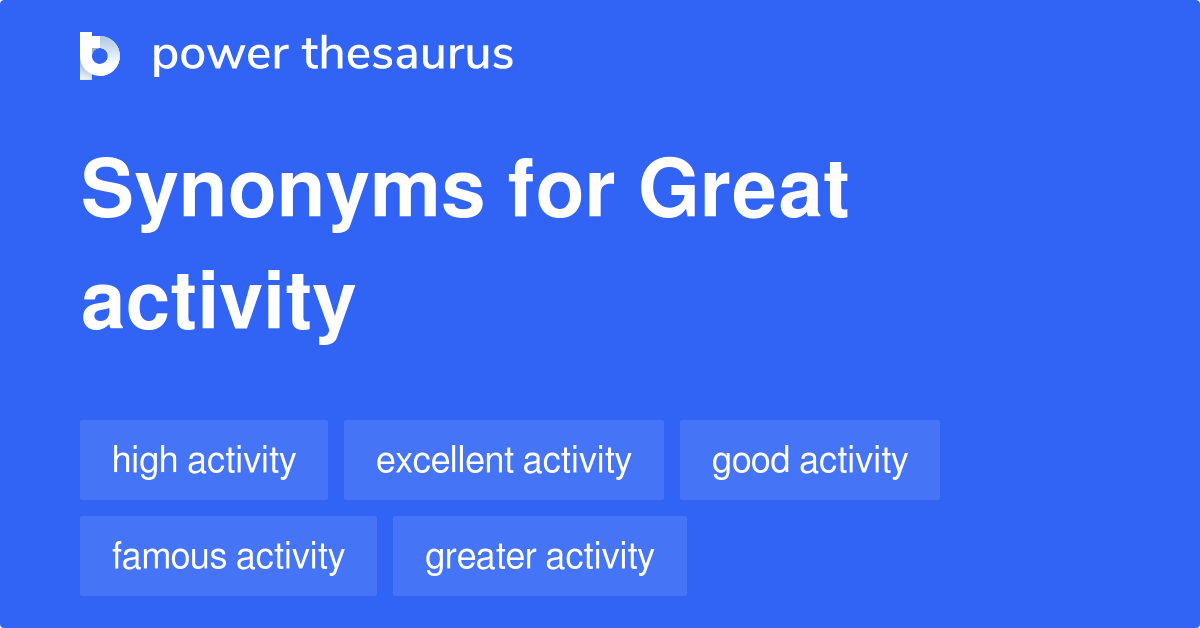 GREAT ACTIVITY Synonyms: 34 Similar Phrases