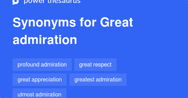 GREAT ADMIRATION Synonyms: 152 Similar Words & Phrases