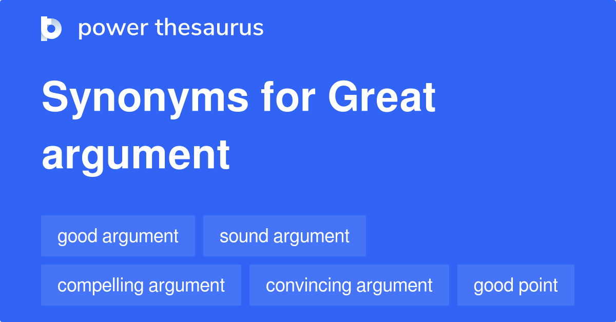 Great Argument synonyms - 229 Words and Phrases for Great Argument