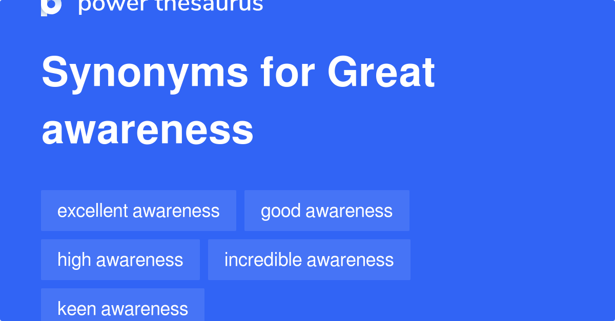 GREAT AWARENESS Synonyms: 17 Similar Phrases
