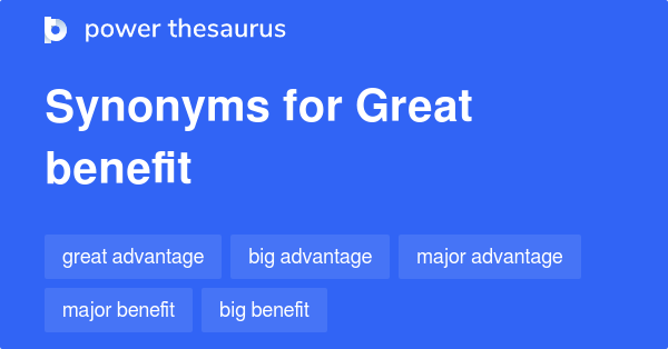 GREAT BENEFIT Synonyms: 237 Similar Phrases