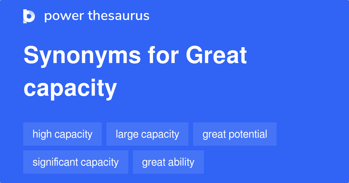 GREAT CAPACITY Synonyms: 276 Similar Words & Phrases