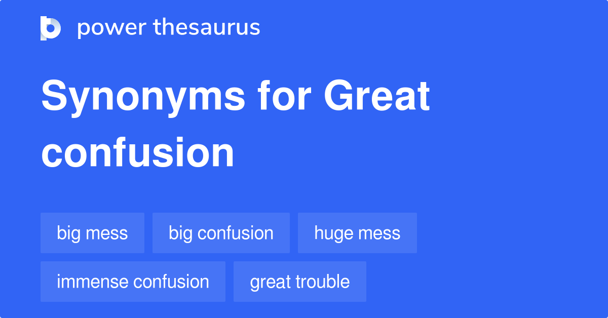 GREAT CONFUSION Synonyms: 131 Similar Phrases