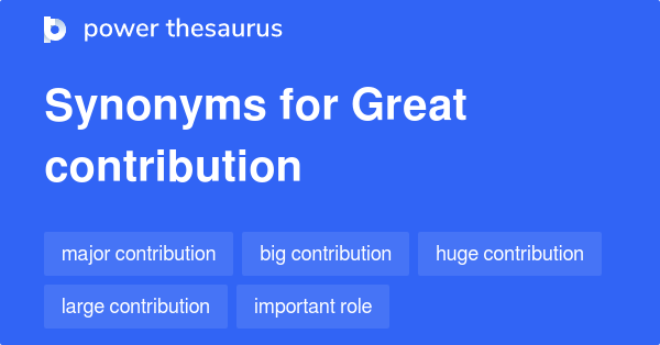 GREAT CONTRIBUTION Synonyms: 72 Similar Phrases