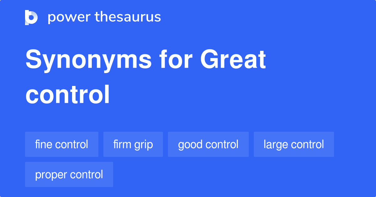 GREAT CONTROL Synonyms: 344 Similar Words & Phrases