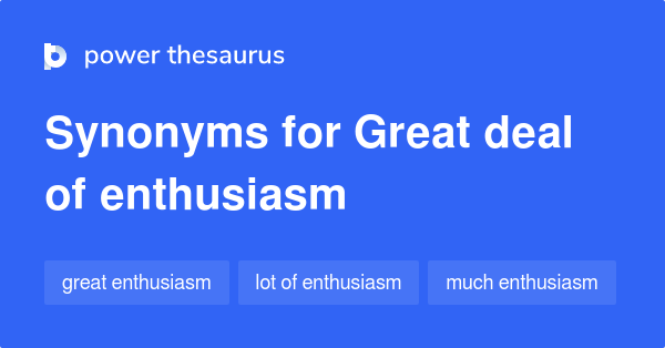 Great Deal Of Enthusiasm synonyms - 23 Words and Phrases for Great Deal ...