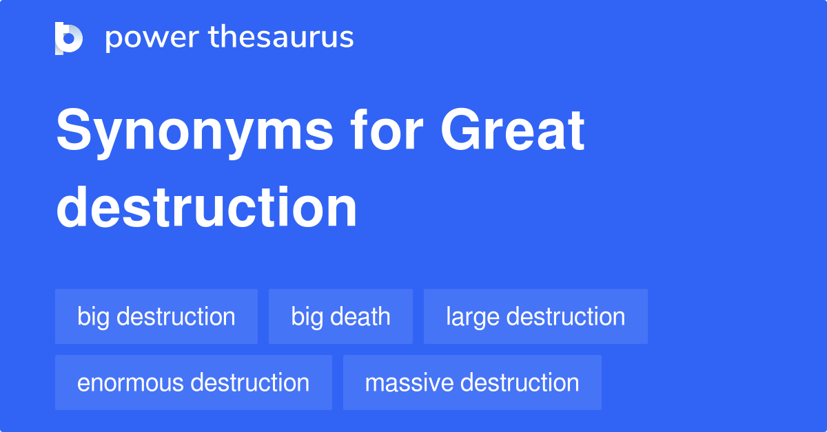 GREAT DESTRUCTION Synonyms: 151 Similar Words & Phrases