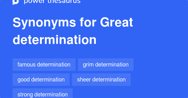 GREAT DETERMINATION Synonyms: 55 Similar Phrases