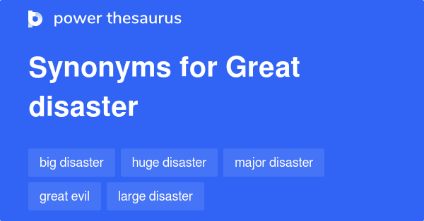 GREAT DISASTER Synonyms: 84 Similar Words & Phrases