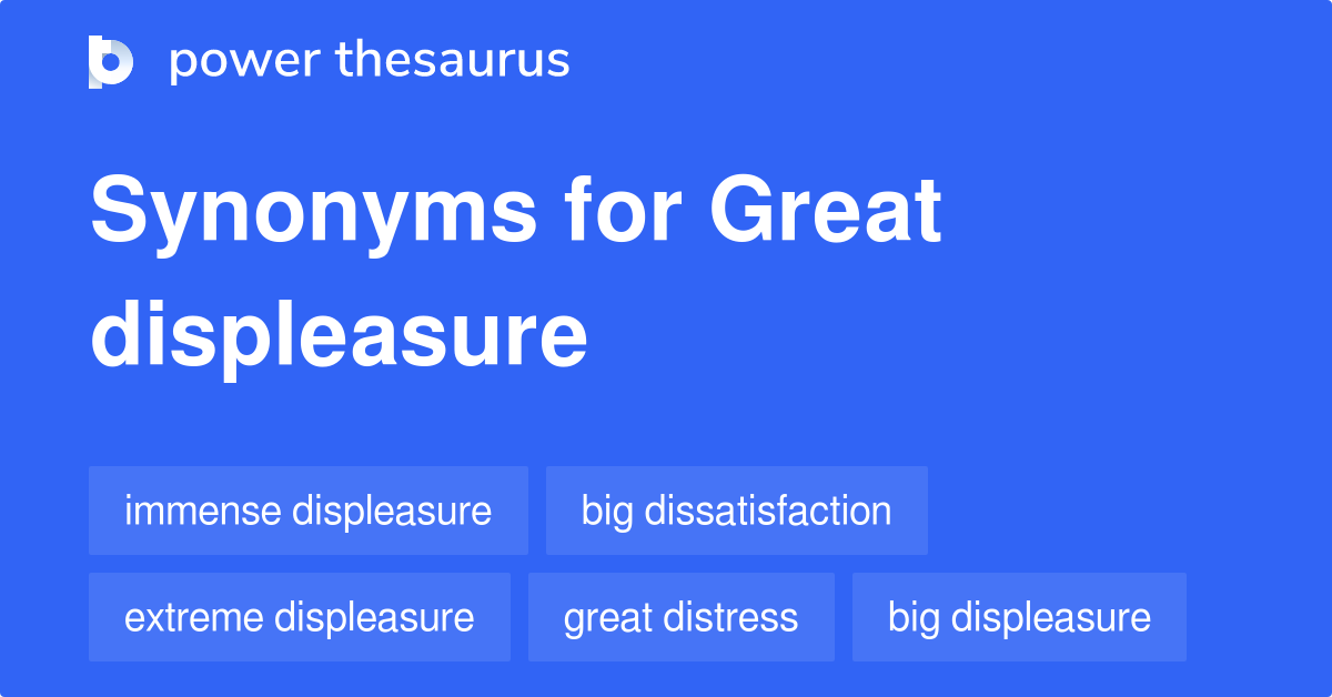GREAT DISPLEASURE Synonyms: 75 Similar Words & Phrases