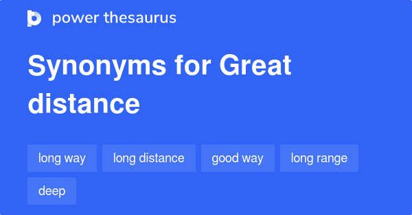 GREAT DISTANCE Synonyms: 322 Similar Words & Phrases