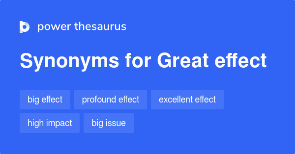 GREAT EFFECT Synonyms: 250 Similar Phrases
