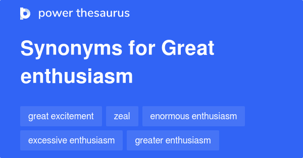 GREAT ENTHUSIASM Synonyms: 122 Similar Words & Phrases