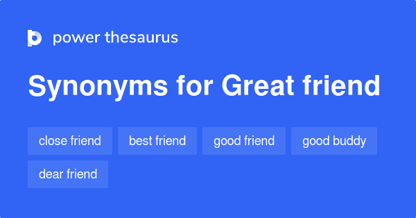 GREAT FRIEND Synonyms: 423 Similar Words & Phrases