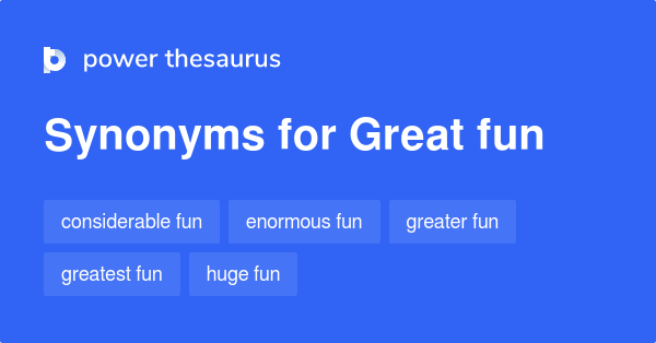 GREAT FUN Synonyms: 36 Similar Words & Phrases