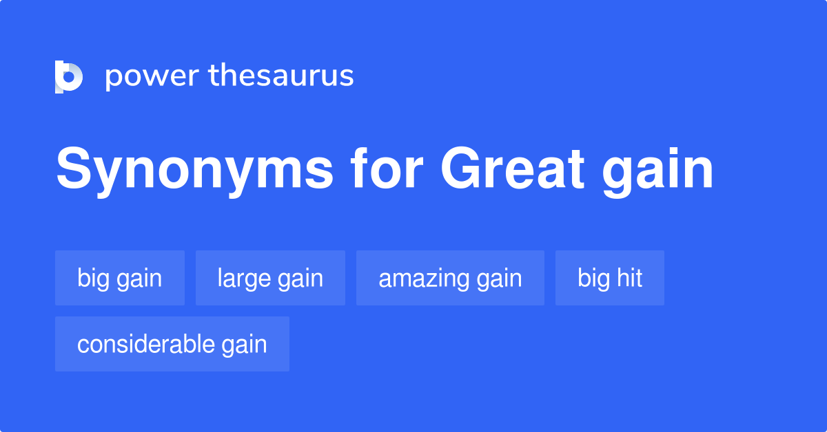 GREAT GAIN Synonyms: 24 Similar Phrases