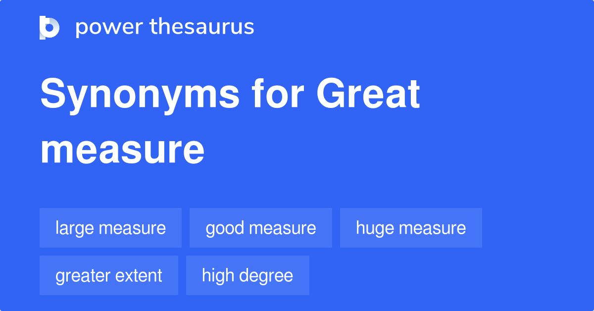 Great Measure synonyms - 36 Words and Phrases for Great Measure