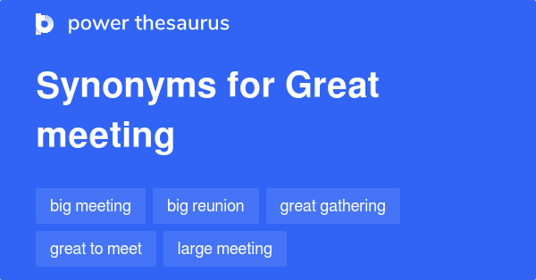 GREAT MEETING Synonyms: 51 Similar Phrases