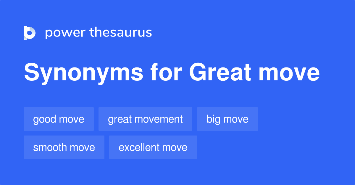 GREAT MOVE Synonyms: 118 Similar Words & Phrases