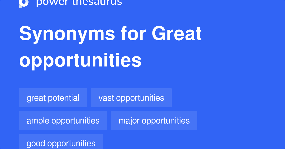 GREAT OPPORTUNITIES Synonyms: 120 Similar Phrases