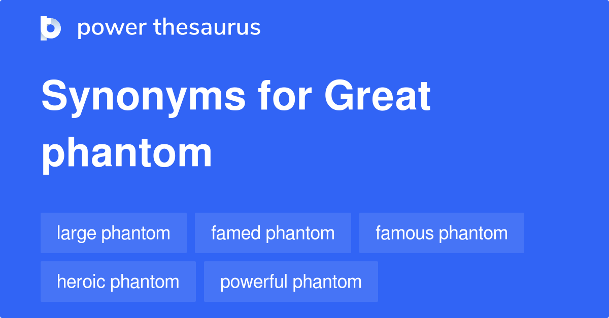Great Phantom synonyms - 13 Words and Phrases for Great Phantom