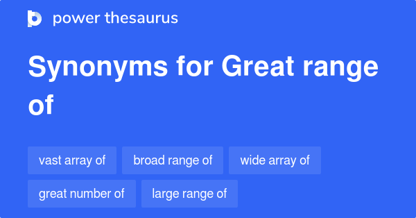 GREAT RANGE OF Synonyms: 309 Similar Phrases