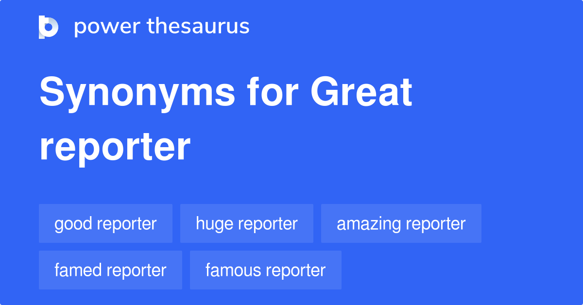 Great Reporter synonyms - 14 Words and Phrases for Great Reporter