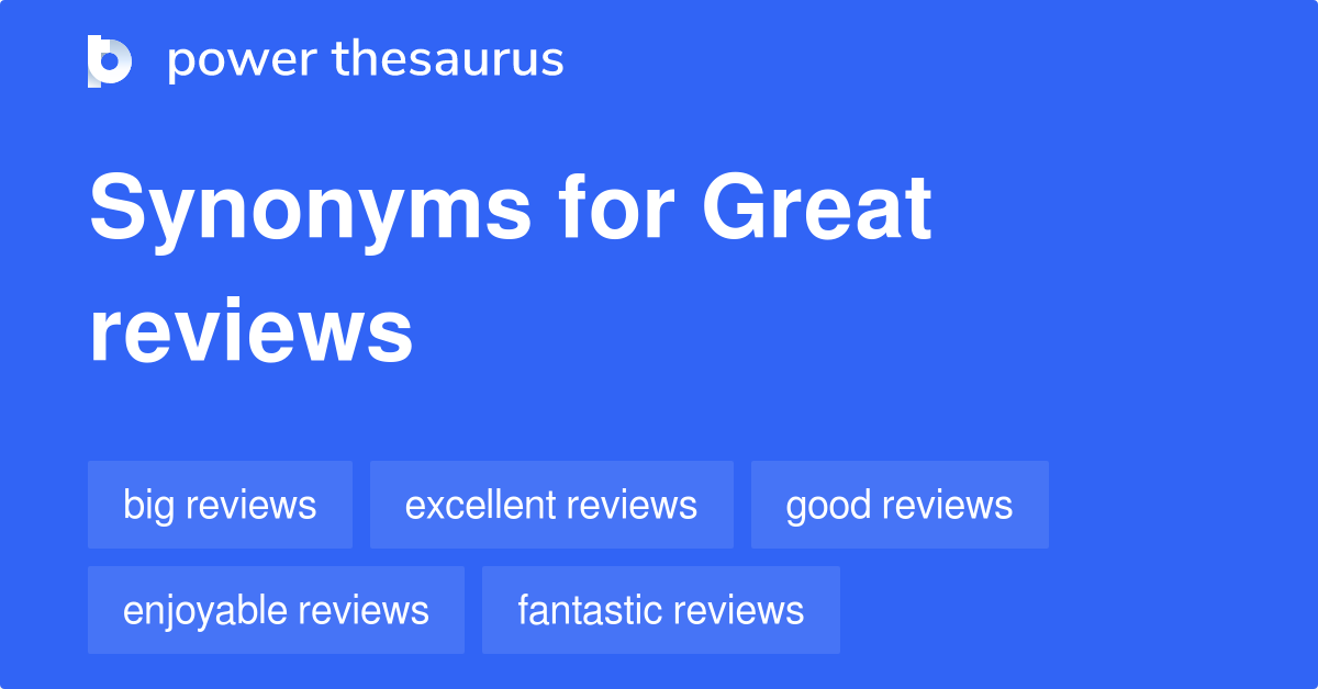 GREAT REVIEWS Synonyms: 79 Similar Words & Phrases