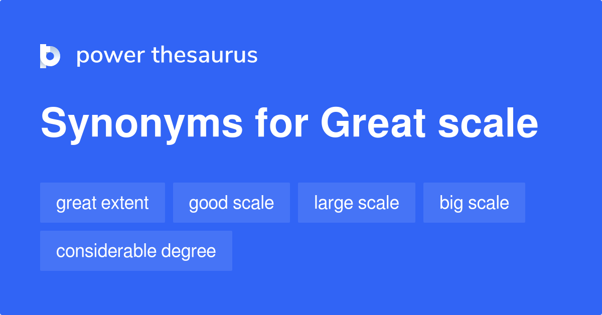 Great Scale synonyms - 114 Words and Phrases for Great Scale