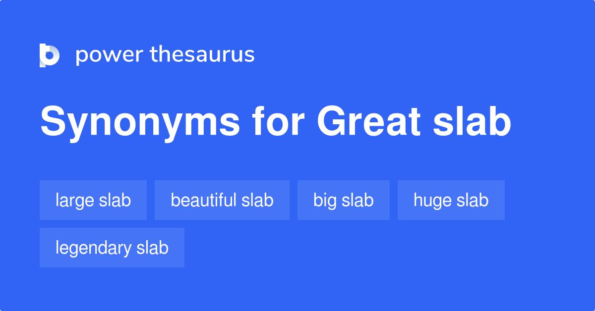 Great Slab synonyms - 13 Words and Phrases for Great Slab