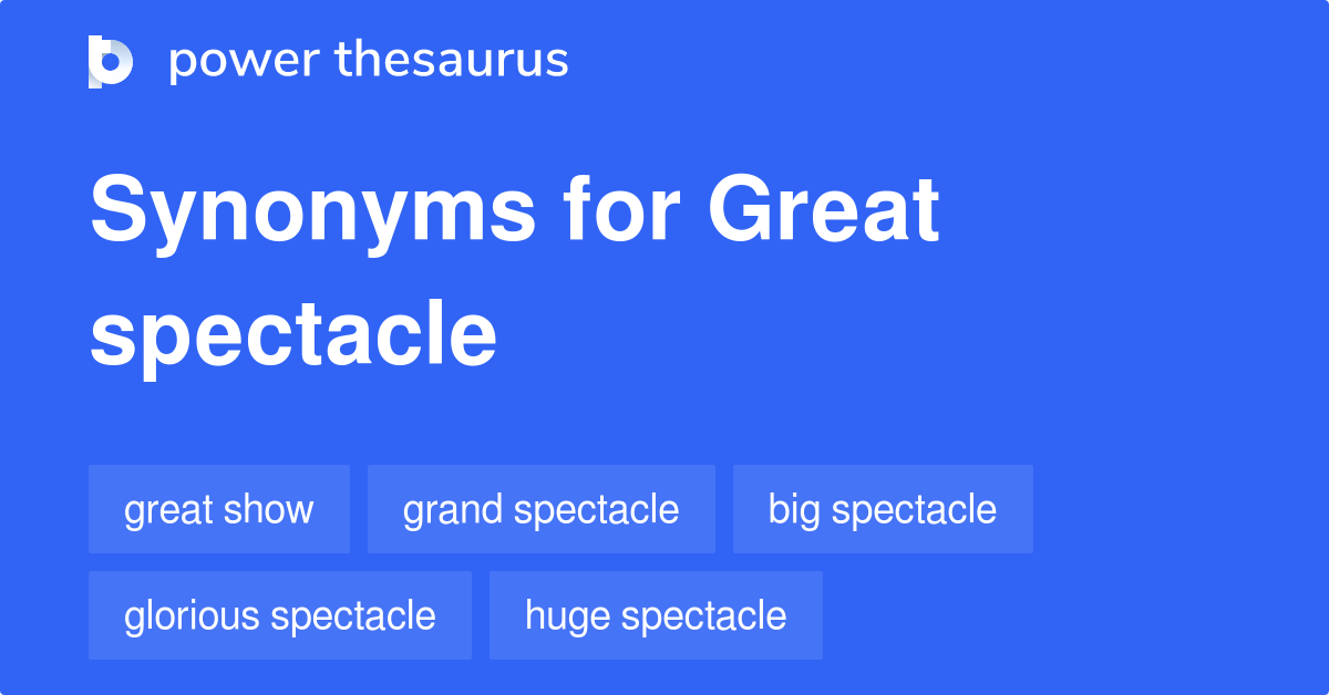 Great Spectacle synonyms - 37 Words and Phrases for Great Spectacle