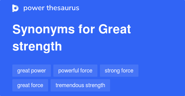 GREAT STRENGTH Synonyms: 554 Similar Words & Phrases