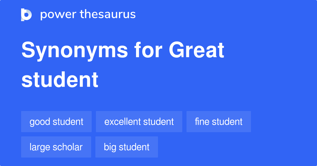 GREAT STUDENT Synonyms: 39 Similar Phrases